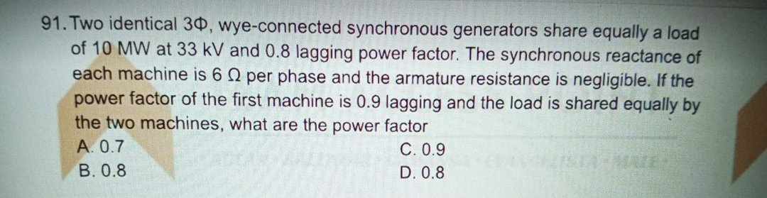 91. Two identical 3 Φ, wye-connected synchronous generators share equally a load of 10 MW at 33 ...