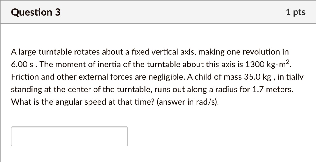 SOLVED: Question 3 1 pts A large turntable rotates about a fixed ... SOLVED: Question 3 1 pts A large turntable rotates about a fixed ...