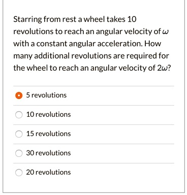 SOLVED: Starring from rest wheel takes 10 revolutions to reach an ...