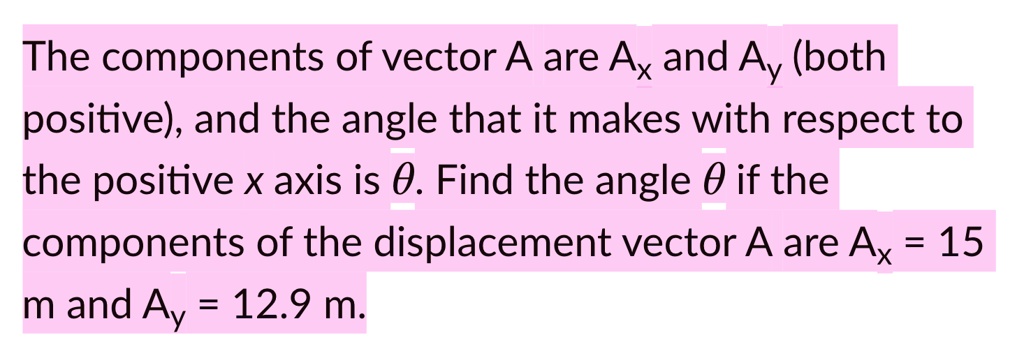SOLVED: The components of vector A are Ax and Ay (both positive), and the angle that it makes ...