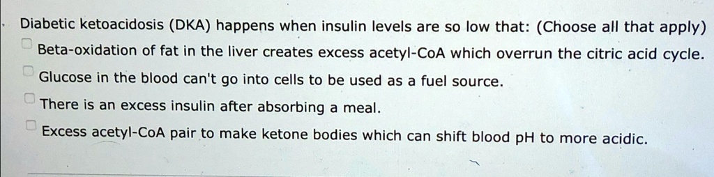 Diabetic ketoacidosis (DKA) happens when insulin levels are so low that ...