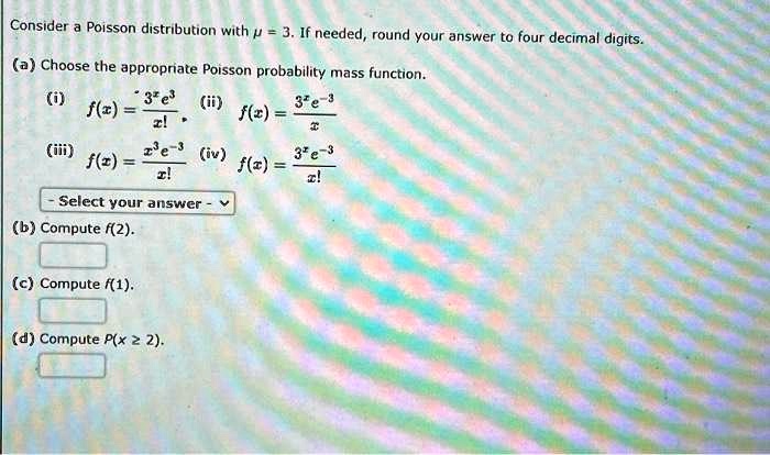 SOLVED: Consider a Poisson distribution with =3.If needed,round your ...