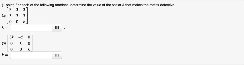 SOLVED: point) For each of the following matrices determine the value of the scalar k that makes ...