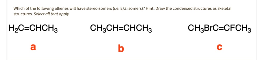 SOLVED: Which of the following alkenes will have stereoisomers (i.e. E/Z isomers)? Hint: Draw ...