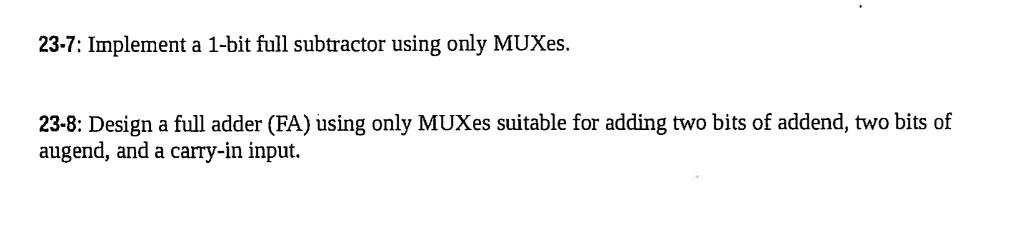 SOLVED: 23-7: Implement a 1-bit full subtractor using only MUXes. 23-8: Design a full adder (FA ...