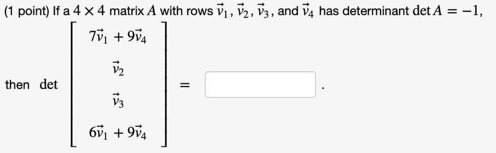 SOLVED: (1 point) If a 4 X 4 matrix A with rows V1 , V2, V3 , and V4 has determinant det A =-1 ...