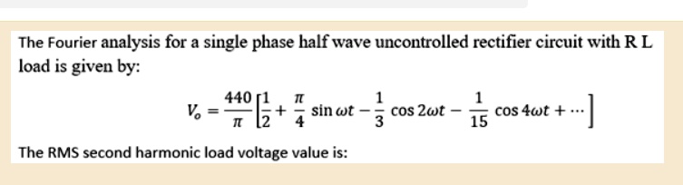 SOLVED: The Fourier analysis for a single-phase half-wave uncontrolled rectifier circuit with RL ...