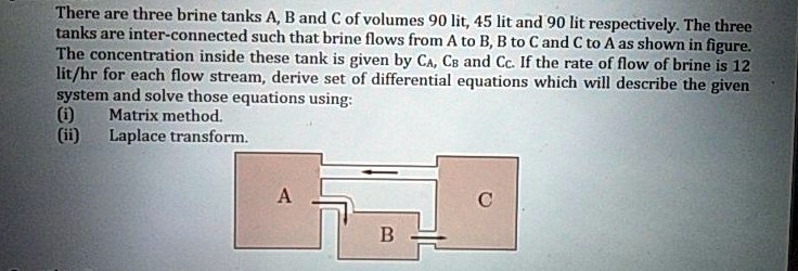 SOLVED: There are three brine tanks A, B, and C of volumes 90 liters ...