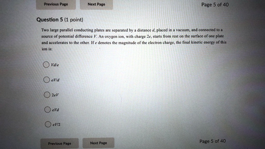 SOLVED: Previous Page Next Page Page 5 of 40 Question 5 (1 point) Two large parallel conducting ...