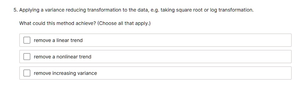 5. Applying a variance reducing transformation to the data, e.g. taking ...