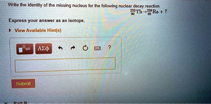 SOLVED: Write the identity of the missing nucleus for the following ...