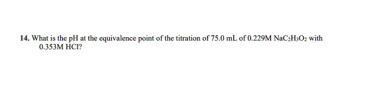 SOLVED: What is the pH at the equivalence point of the titration of 75. ...