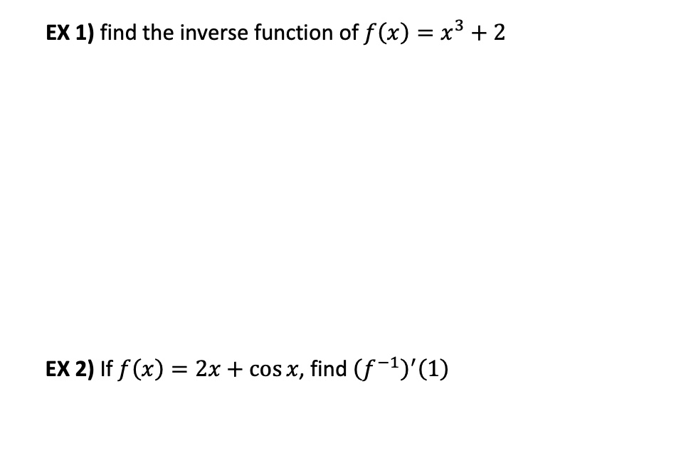 SOLVED: EX 1) find the inverse function of f(x) = x3 + 2 EX 2) If f(x) = 2x + CoS x, find (f-1) (1)