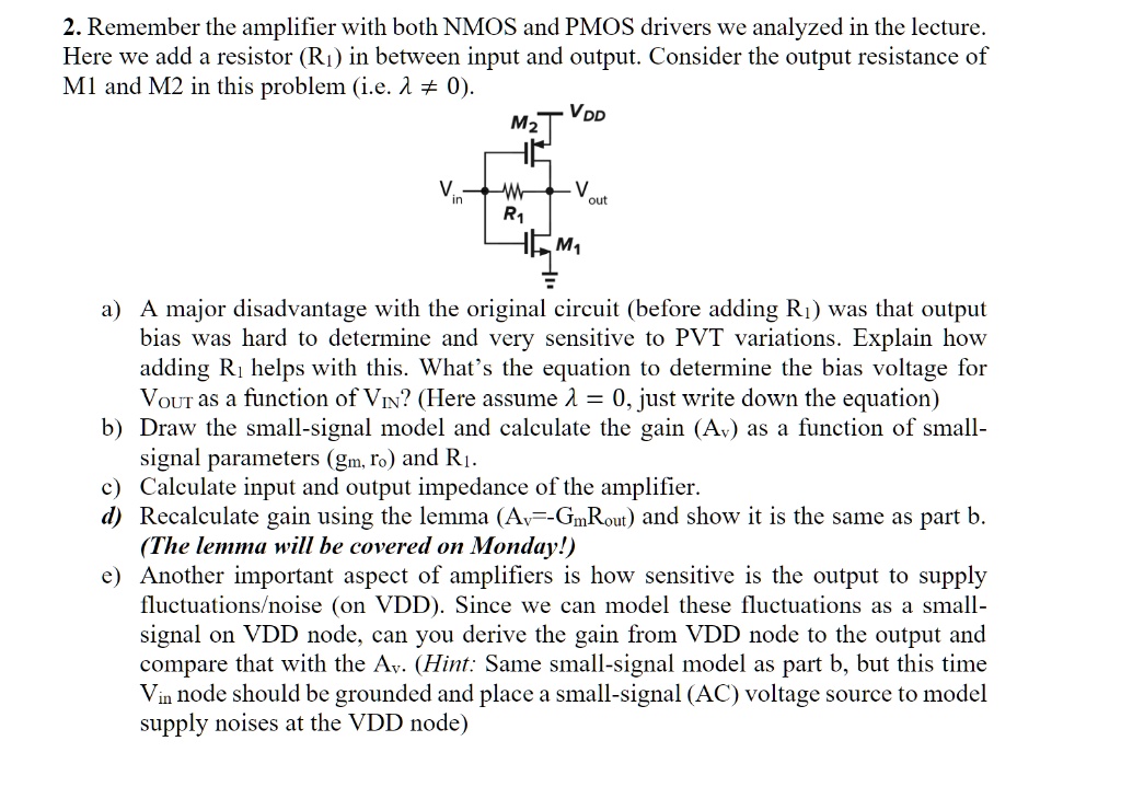 VIDEO solution: Remember the amplifier with both NMOS and PMOS drivers we analyzed in the ...