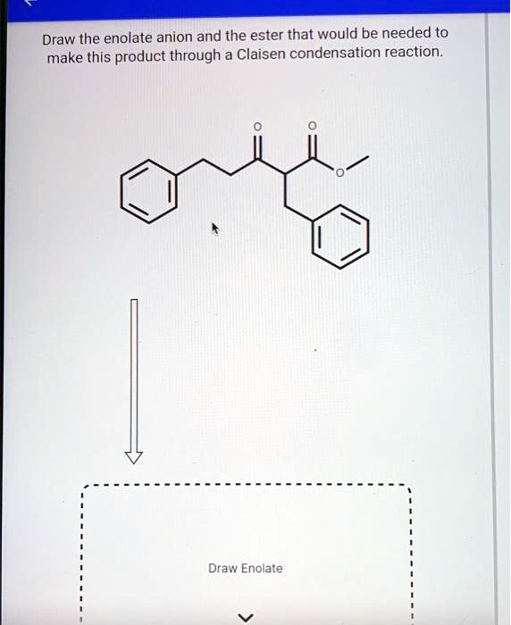 SOLVED: Draw the enolate anion and the ester that would be needed to ...