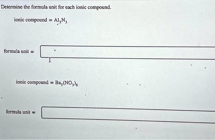Determine the formula unit for each ionic compound. ionic compound = Al2N3 formula unit = ionic ...