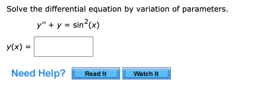 SOLVED: Solve the differential equation by variation of parameters. y" + y = sin2(x) y(x) Need ...