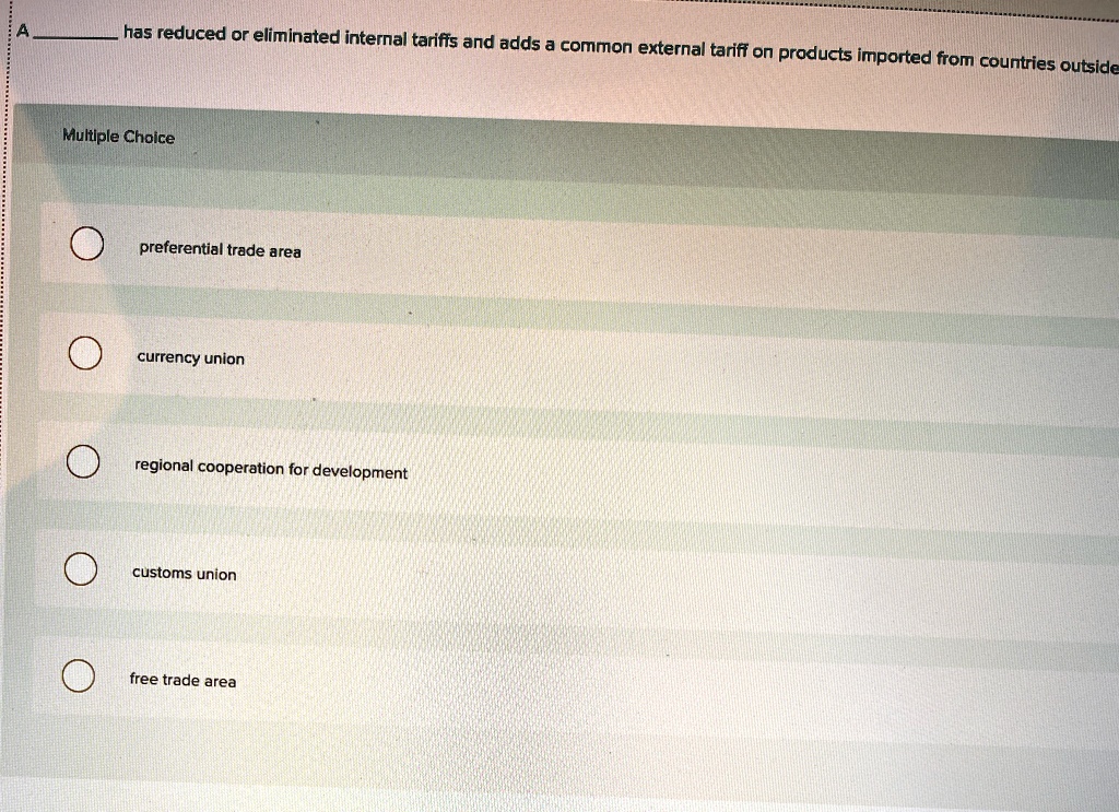 SOLVED: A customs union has reduced or eliminated internal tariffs and ...