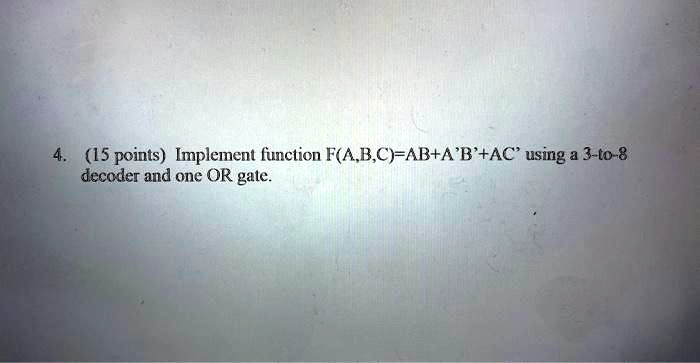 Solved Implement Function F A B C Ab A B Ac Using A 3 To 8 Decoder And One Or Gate