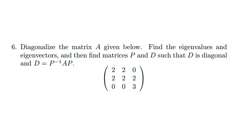 SOLVED: Diagonalize the matrix A given below. Find the eigenvalues and ...