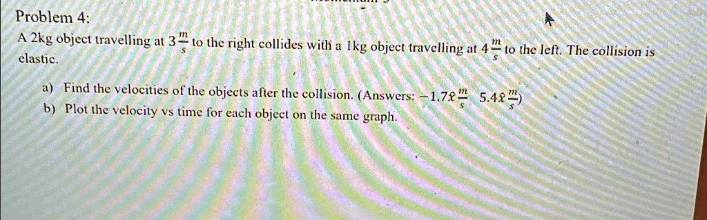 Problem 4: A 2kg object travelling at 3 (m)/(s) to the right collides ...