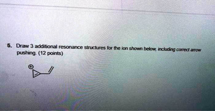 SOLVED: Draw 3 additional resonance structures for the ion shown below, including correct arrow ...