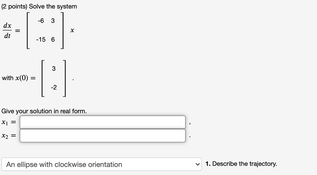 SOLVED: points) Solve the system 3 dx dt -15 with x(0) = Give your solution in real form_ X1 X2 ...