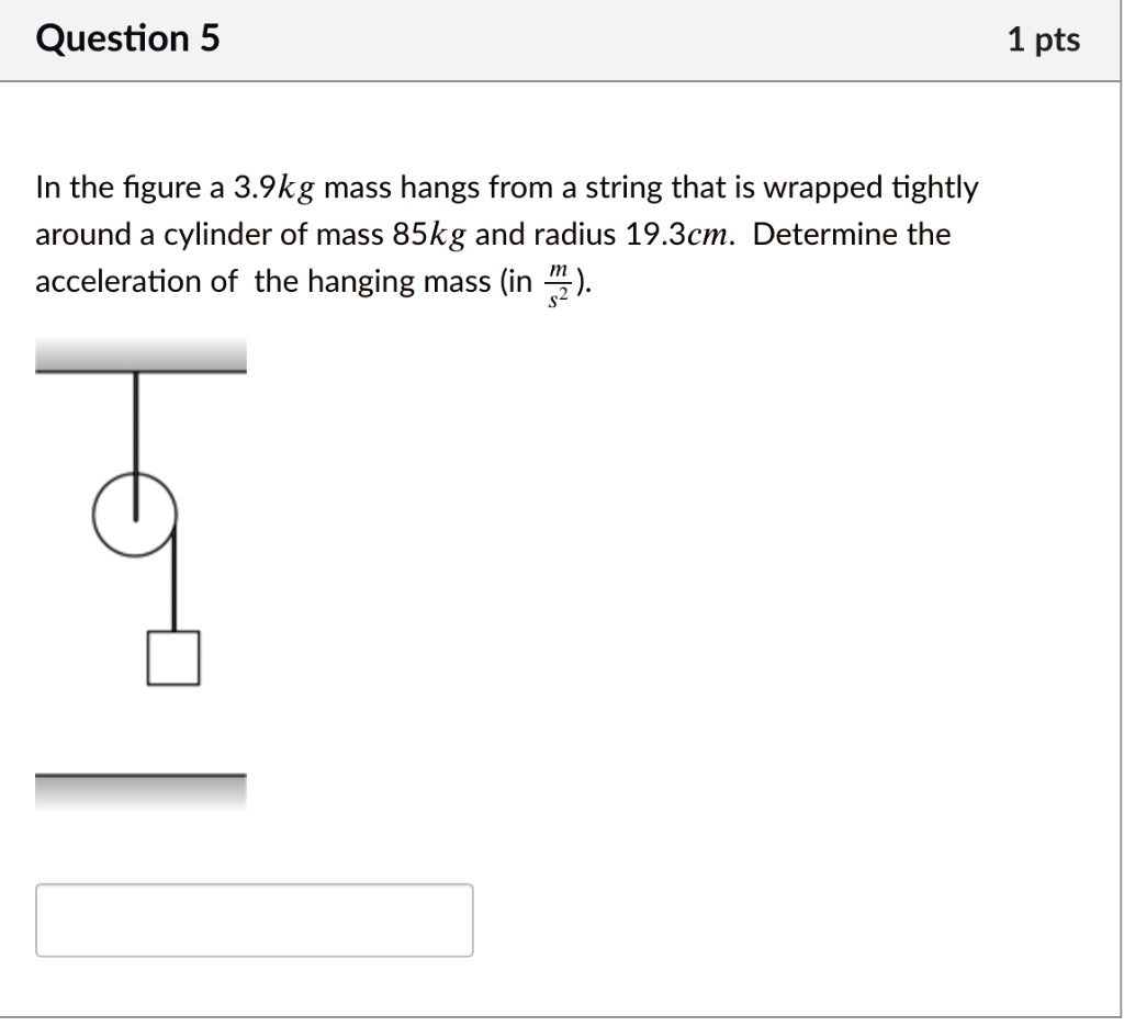 SOLVED: Question 5 1 pts In the figure a 3.9kg mass hangs from a string that is wrapped tightly ...