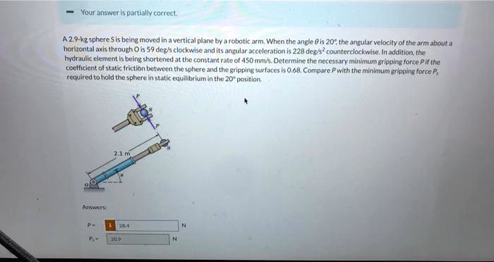 SOLVED: A 2.9-kg sphere S is being moved in a vertical plane by a robotic arm. When the angle is ...