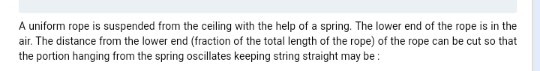 A uniform rope is suspended from the ceiling with the help of a spring ...