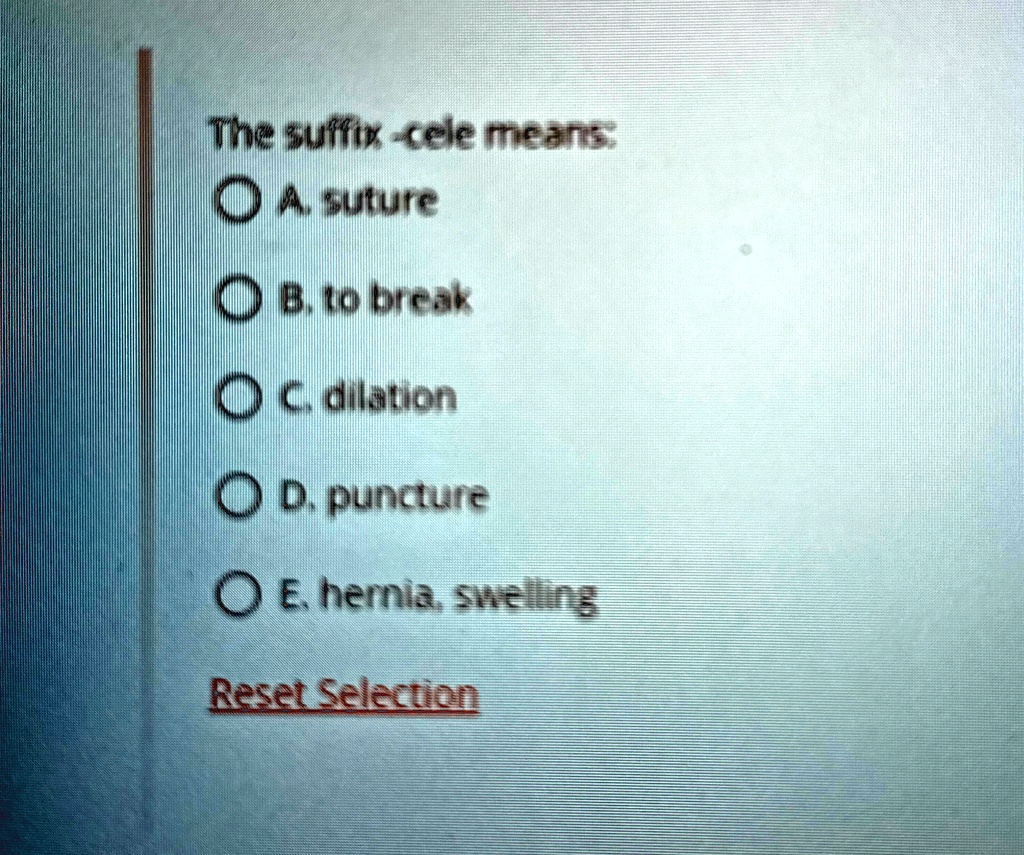 the suffix cele means oa suture ob to break oc dilation od puncture oe ...