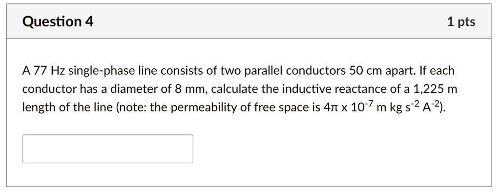 SOLVED: Question 4 1 pts A 77 Hz single-phase line consists of two ...