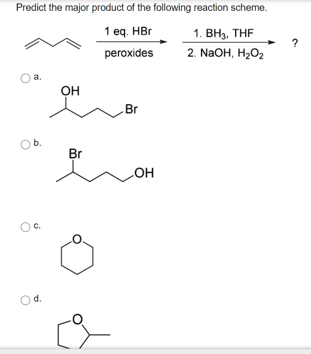 SOLVED: Predict the major product of the following reaction scheme eq HBr BH3, THF 2 NaOH; HzOz ...