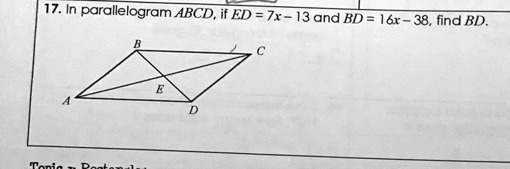 17. In parallelogram ABCD, if ED = 7x - 13 and BD = 16x - 38, find BD.