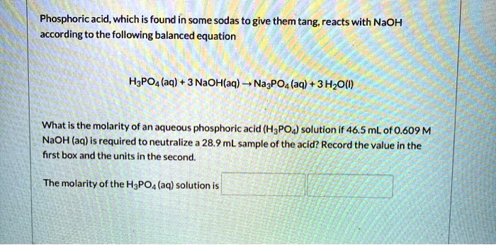 SOLVED: Phosphoric acid, which is found in some sodas to give them tang, reacts with NaOH ...