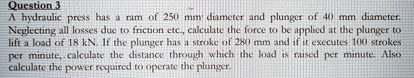 SOLVED: A hydraulic press has a ram of 250 mm diameter and a plunger of ...