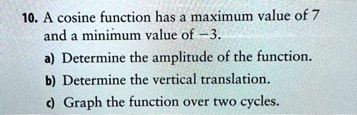 Solved 10 A Cosine Function Has A Maximum Value Of 7 And A Minimum
