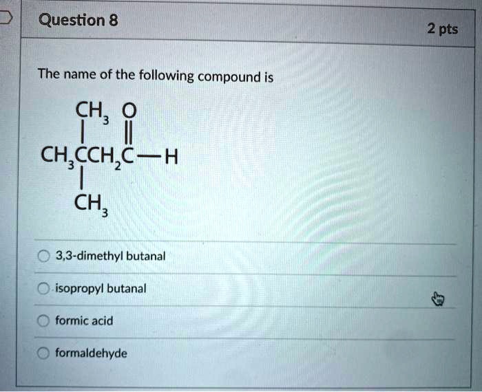 SOLVED: Question 8 2 pts The name of the following compound is CH; CH ... SOLVED: Question 8 2 pts The name of the following compound is CH; CH ...