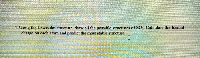 using the lewis dot structure draw all the possible structures of soz ...