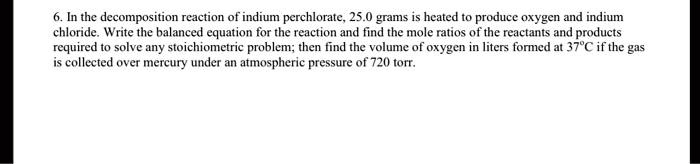 SOLVED: In the decomposition reaction of indium perchlorate, 25.0 grams ...
