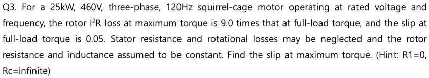 SOLVED: Q3. For a 25kW, 460V, three-phase, 120Hz squirrel-cage motor ...