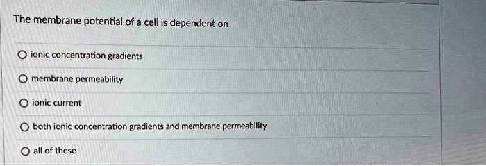 The membrane potential of a cell is dependent on ? ionic concentration ...