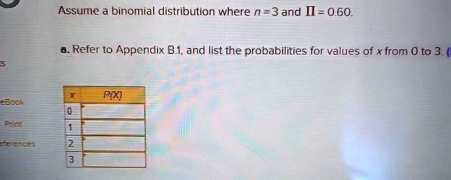 assume a binomial distribution where n 3 and 060 a refer to appendix b1 and list the ...