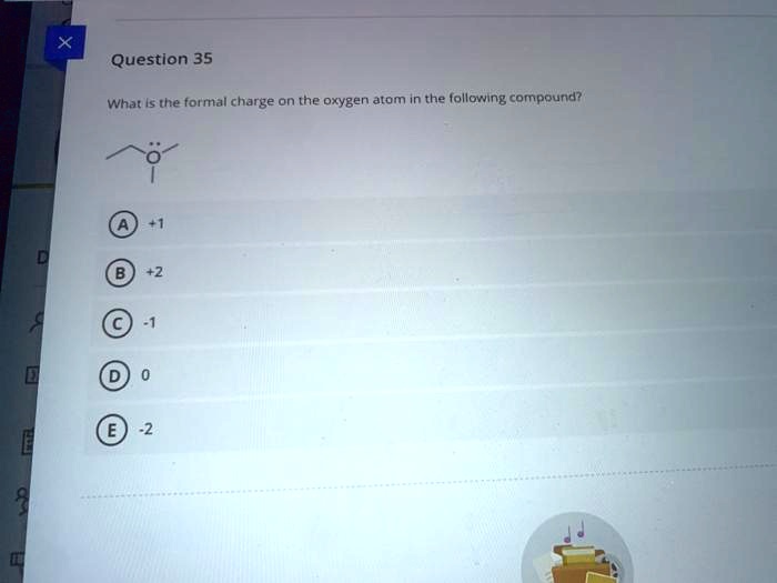 SOLVED: Question 35 What Is the formal charge on the oxygen atom in the ...