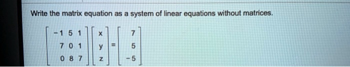 SOLVED: Write the matrix equation as system of linear equations without matrices 0 8 7