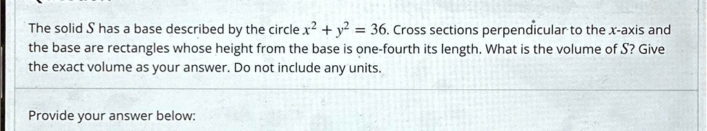 SOLVED: The solid S has a base described by the circle x^2 + y^2 = 36 ...