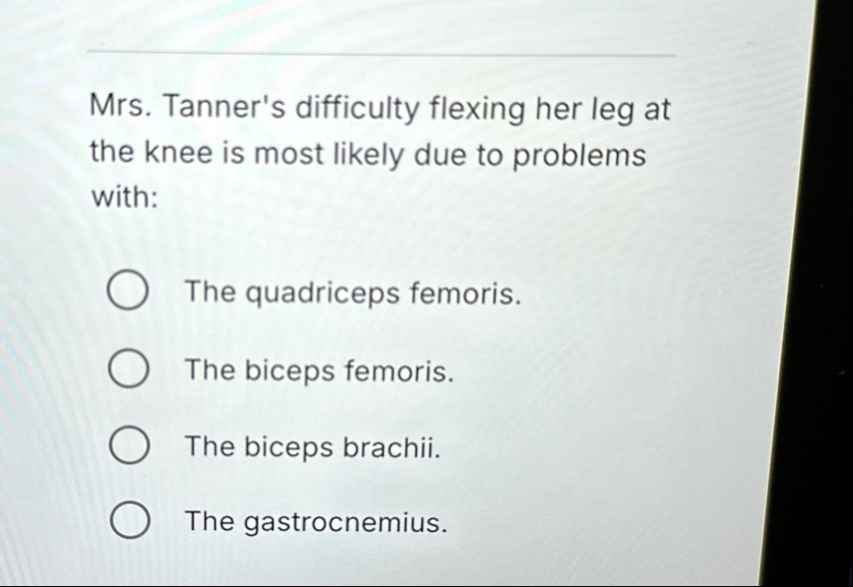 mrs tanners difficulty flexing her leg at the knee is most likely due ...