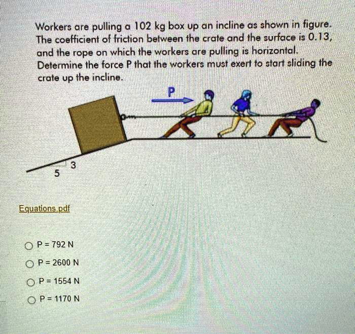 workers are pulling a 102 kg box up an incline as shown in figure the ...