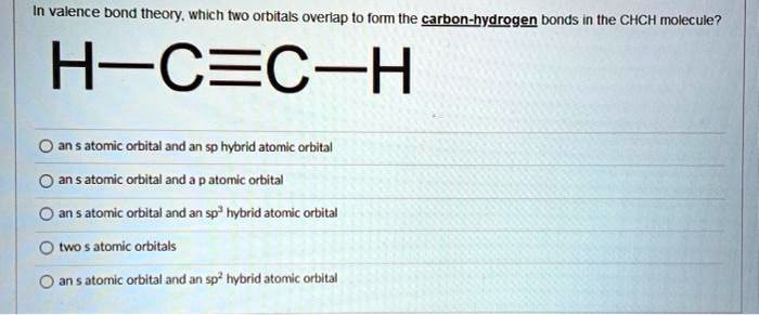 SOLVED: In valence bond theory, which two orbitals overlap to form the carbon-hydrogen bonds in ...