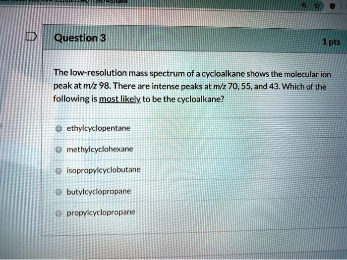 SOLVED: Question 3 1pts The low-resolution mass spectrum of a ...